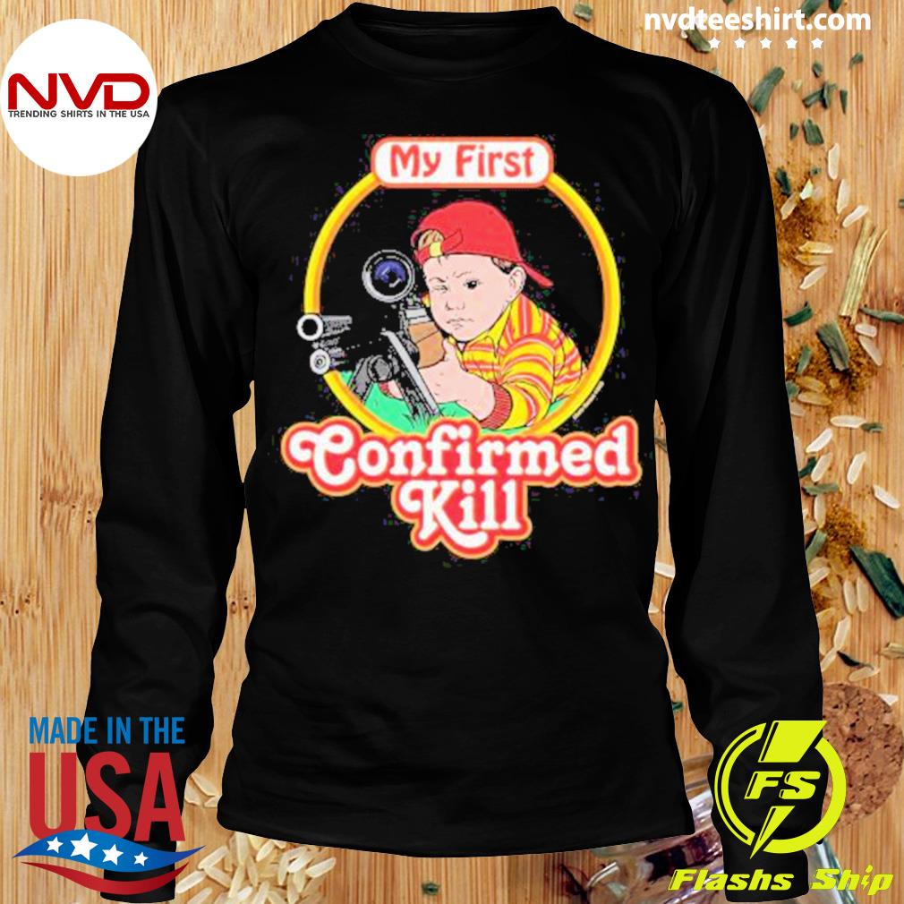 My First Confirmed Kill Shirt - NVDTeeshirt