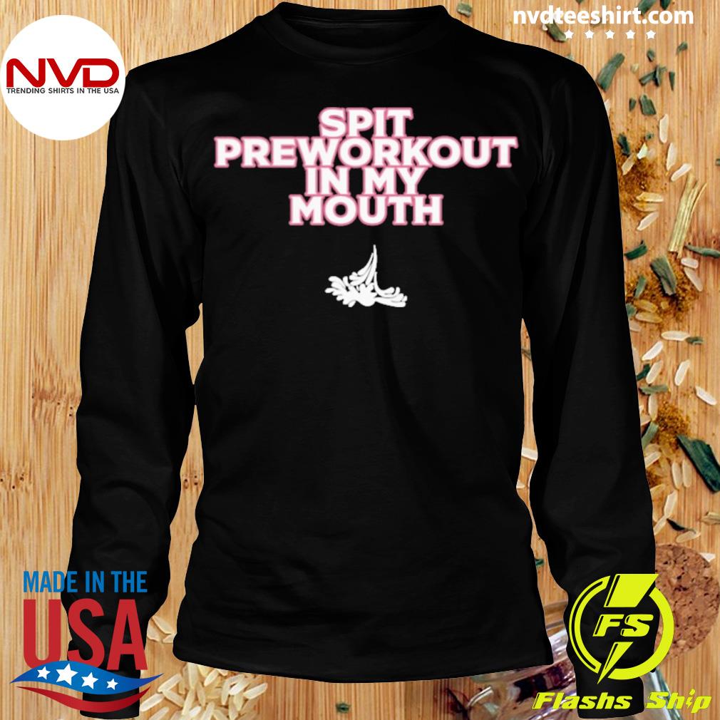 Spit Pre Workout In My Mouth Shirt - NVDTeeshirt