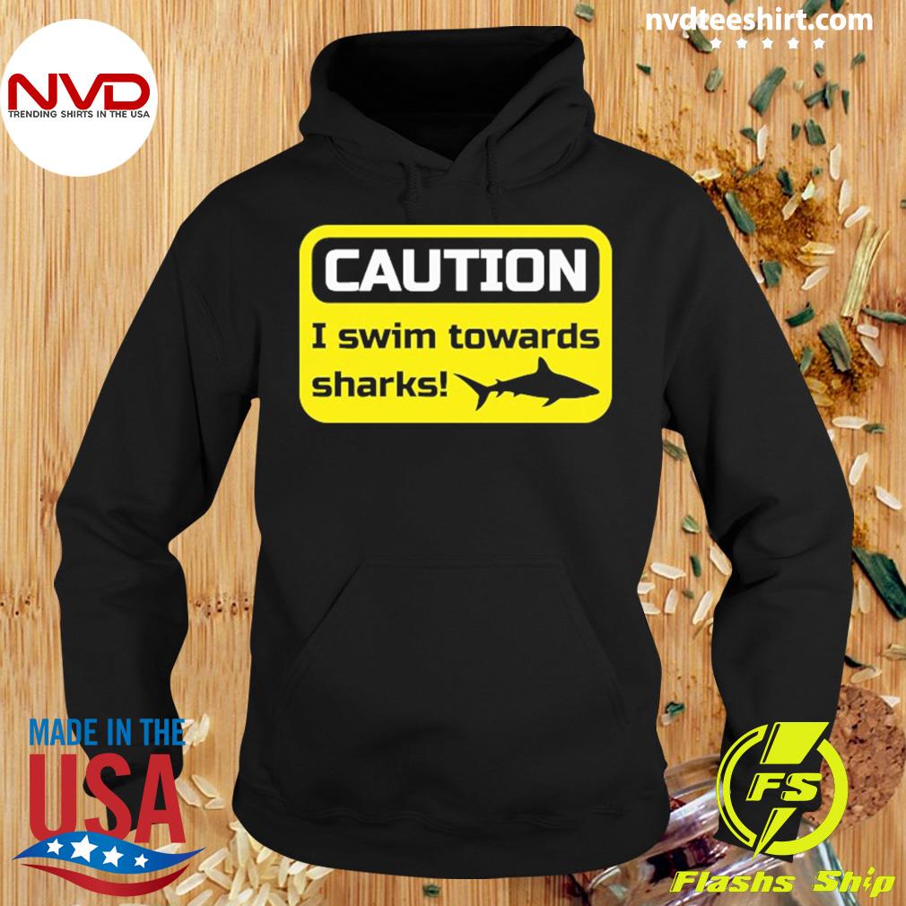 Caution I Swim Towards Sharks Shirt - NVDTeeshirt