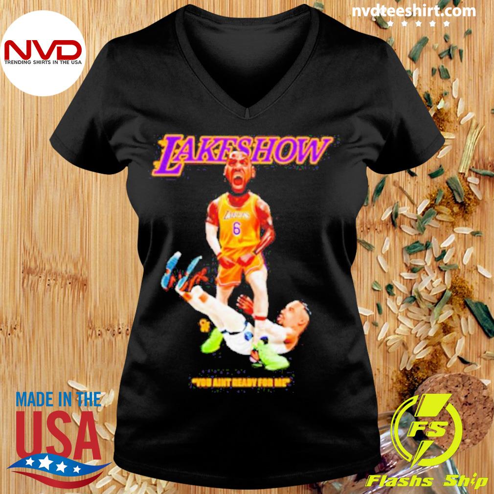 2023 The Prettiest Laker Fan Lakeshow You Ain't Ready For Me Shirt ...