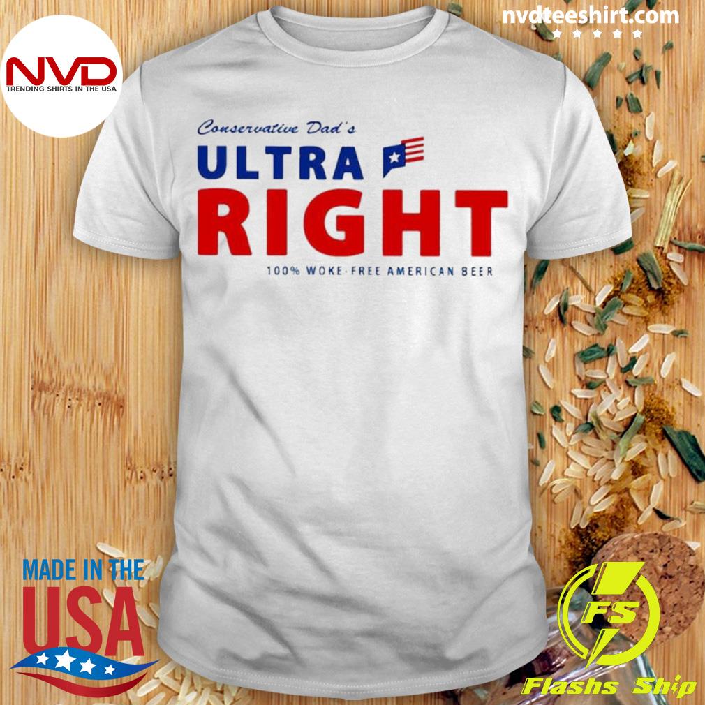 Conservative Dad’s Ultra Right Beer Shirt - NVDTeeshirt