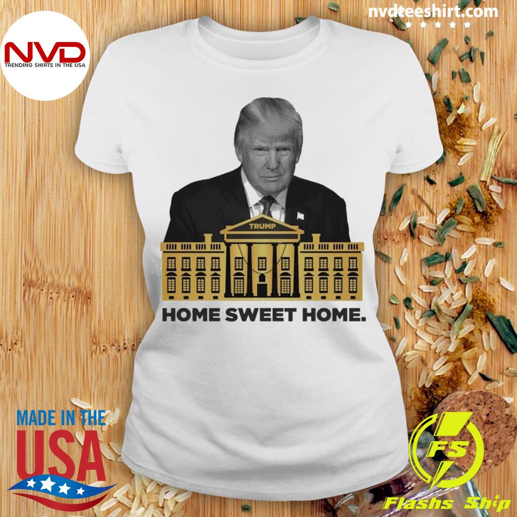 Donald Trump Home Sweet Home Shirt - NVDTeeshirt
