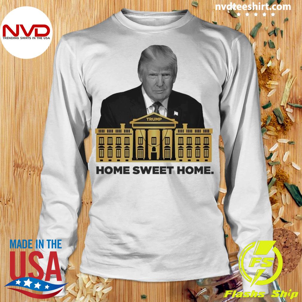 Donald Trump Home Sweet Home Shirt - NVDTeeshirt