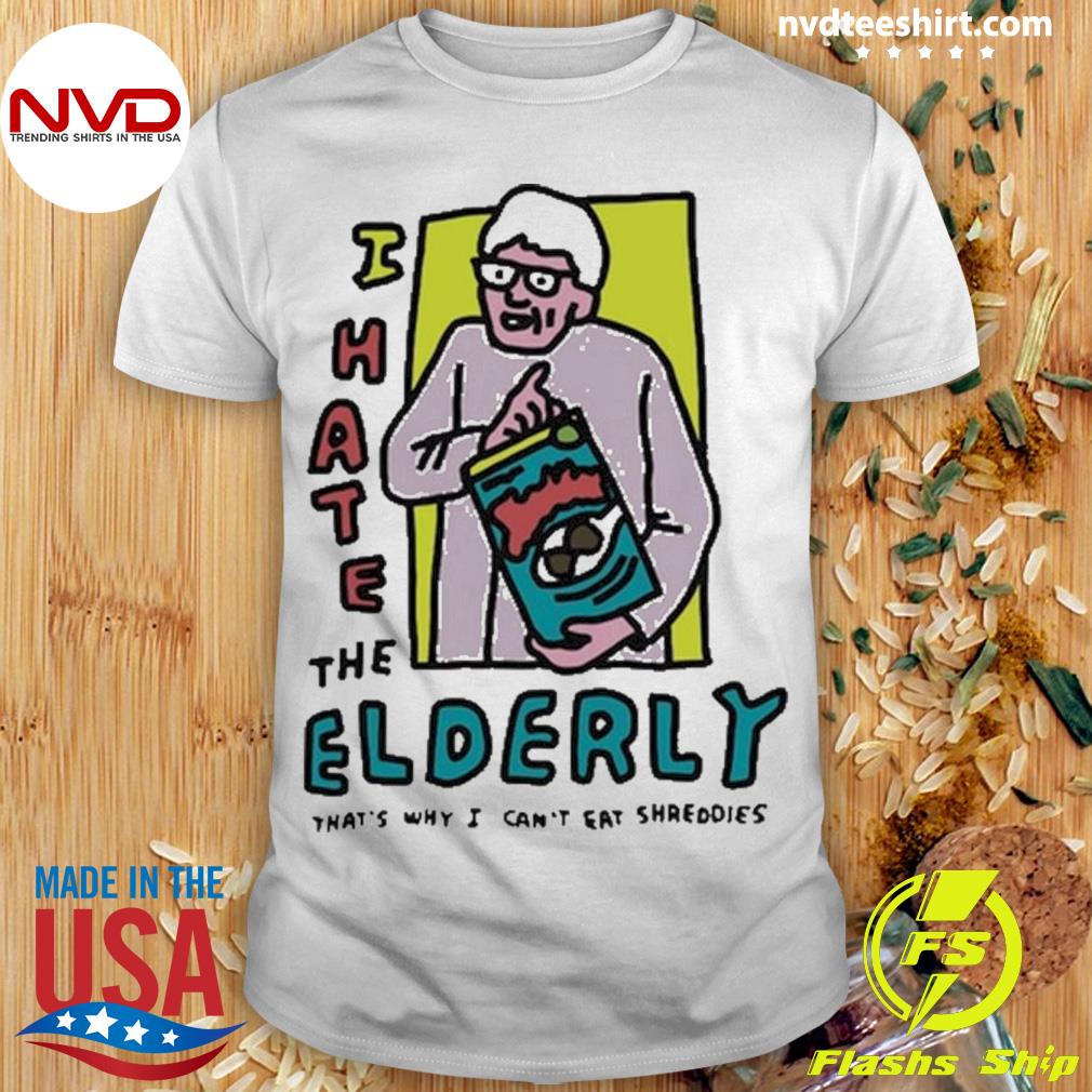 Zoe Bread I Hate The Elderly That's Why I Can't Eat Shreddies Shirt ...