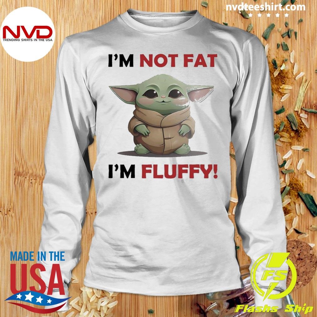 Baby Yoda I’m Not Fat I’m Fluffy Shirt - NVDTeeshirt