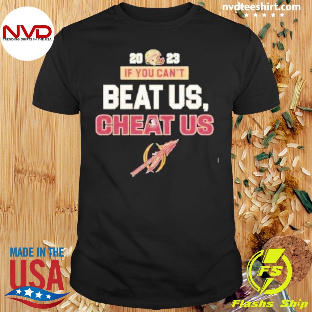 2023 If You Can't Beat Us Cheat Us Florida State Seminoles Shirt ...