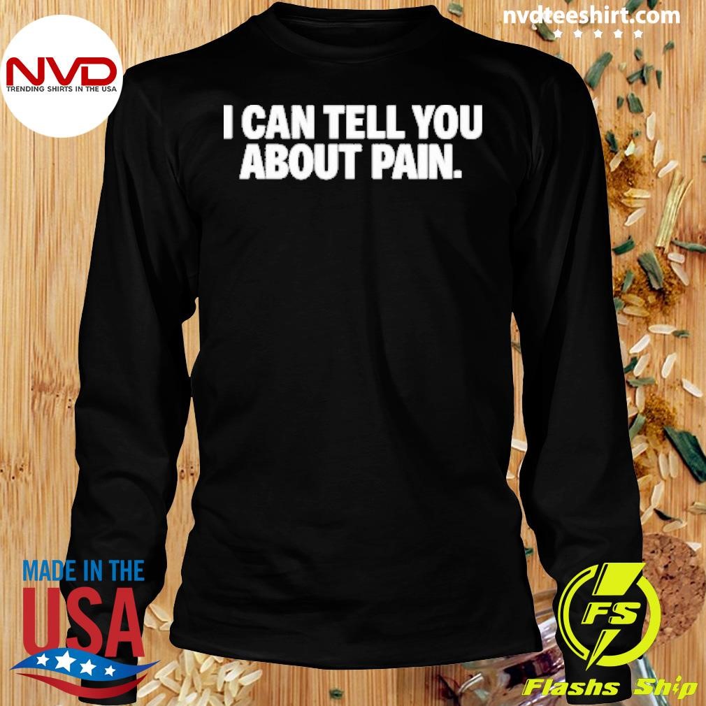 I Can Tell You About Pain Shirt - NVDTeeshirt
