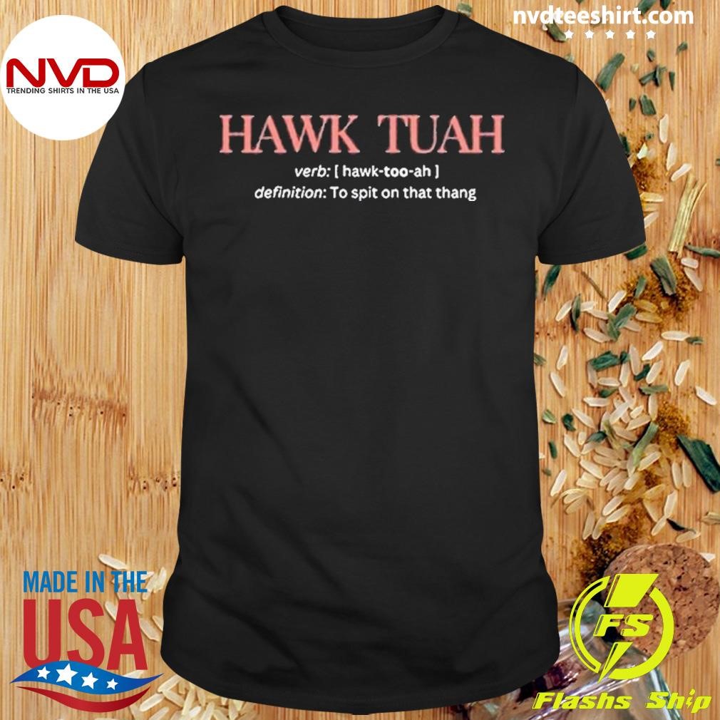 Hawk Tuah Definition To Spit On That Thang Shirt - NVDTeeshirt