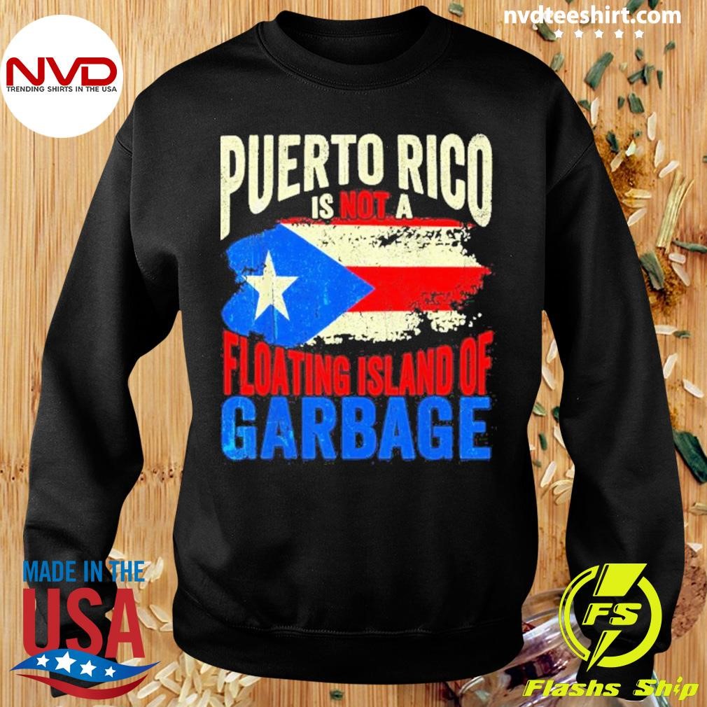 Puerto Rico Is Not A Floating Island Of Garbage Shirt - NVDTeeshirt