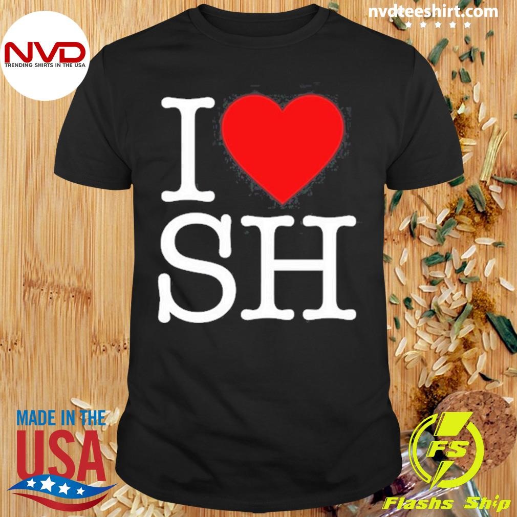 I Love Sh 2025 Tee Shirt - NVDTeeshirt