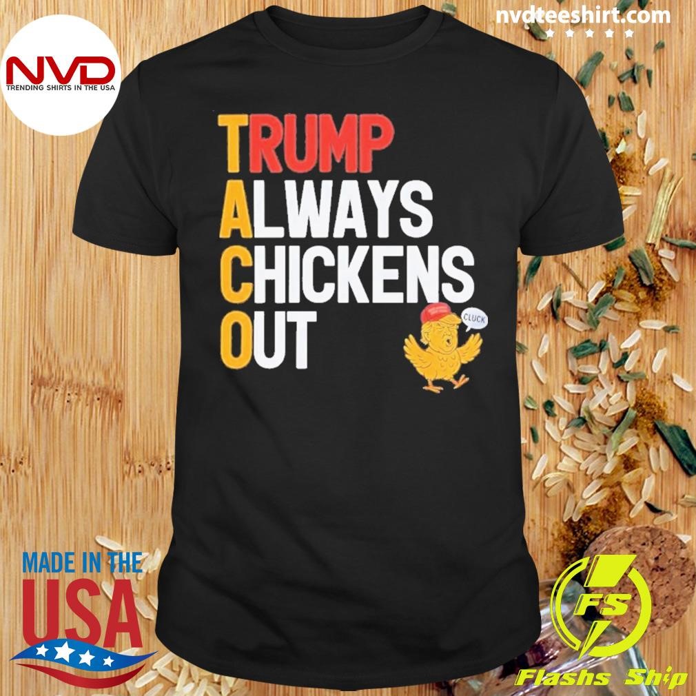 Taco Trump Always Chickens Out Trump Cluck Shirt - NVDTeeshirt