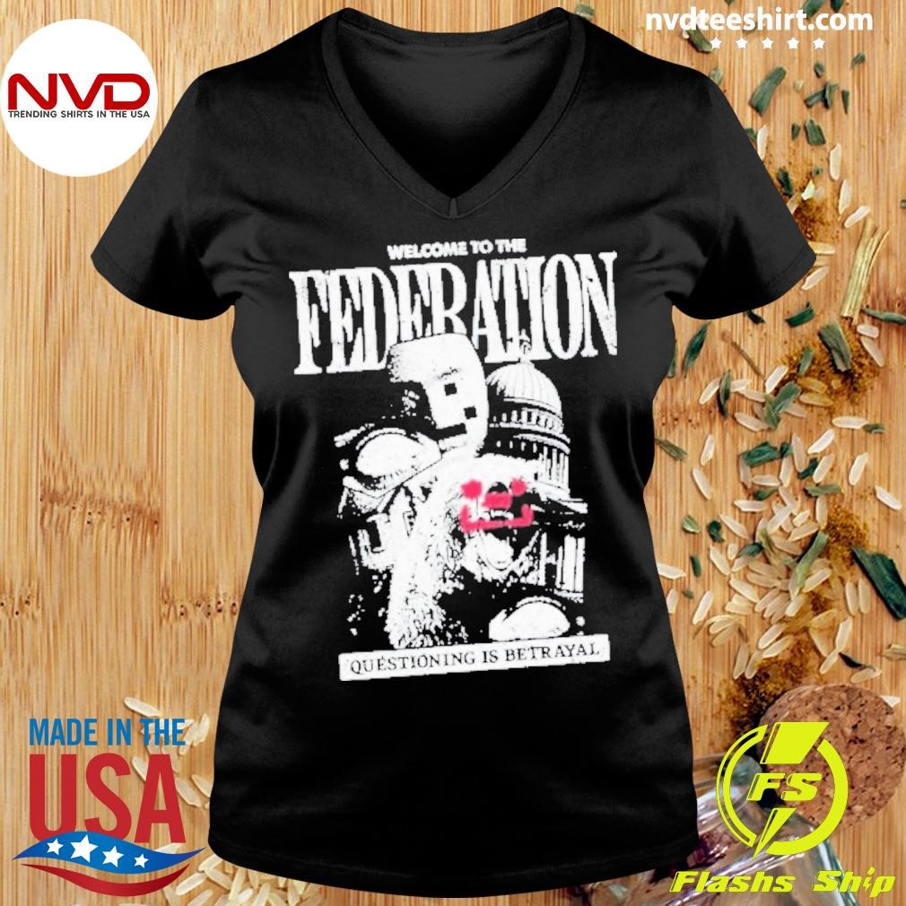 Welcome To The Federation Questioning Is Betrayal Shirt - NVDTeeshirt