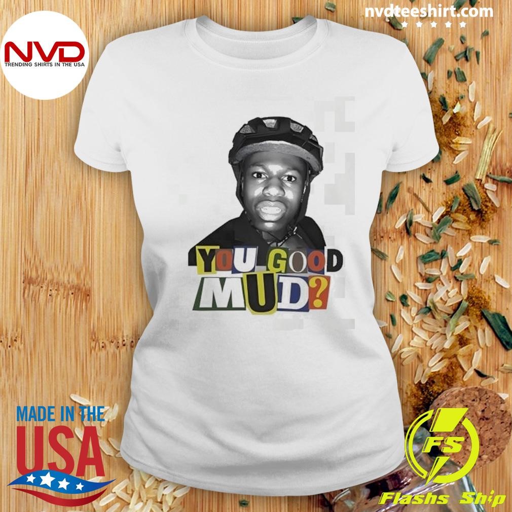 Rakai You Good Mud Shirt - NVDTeeshirt