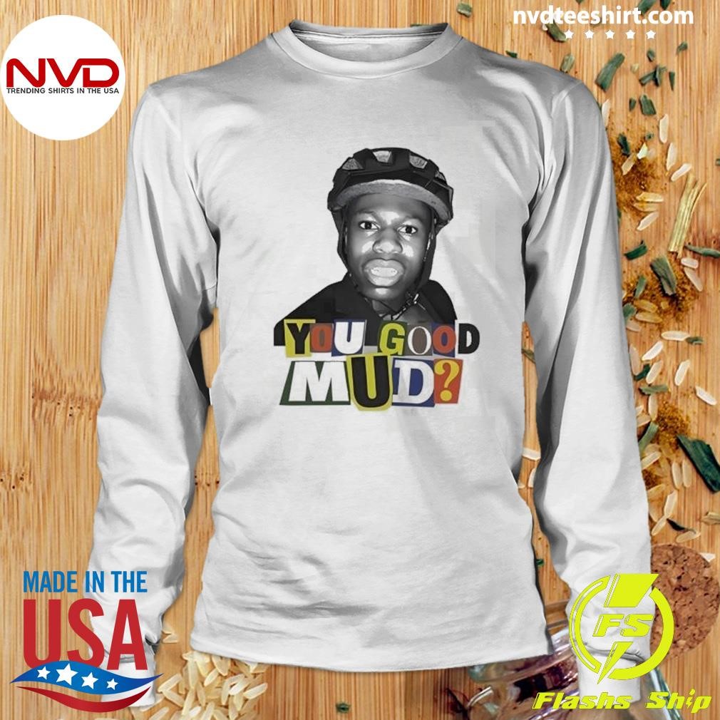 Rakai You Good Mud Shirt - NVDTeeshirt