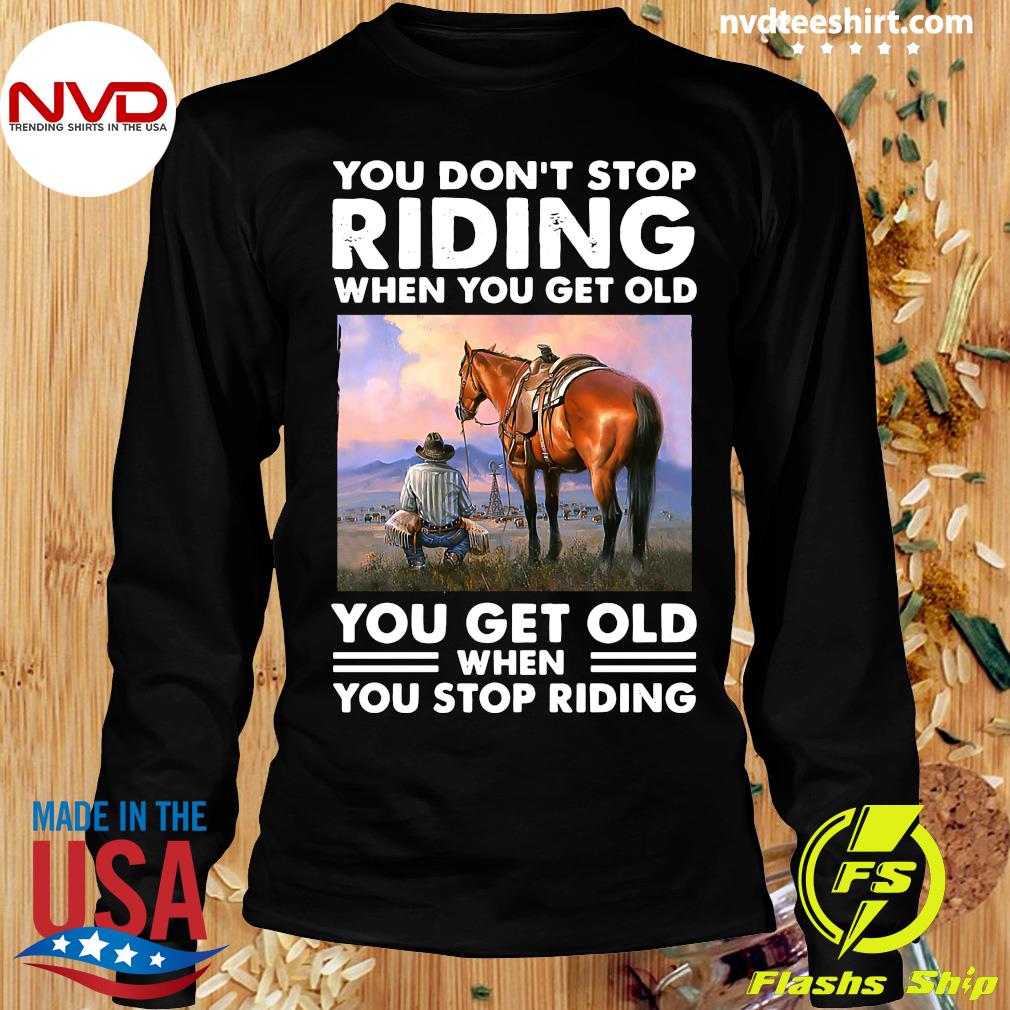 Official You Don't Stop Riding When You Get Old You Get Old When You ...