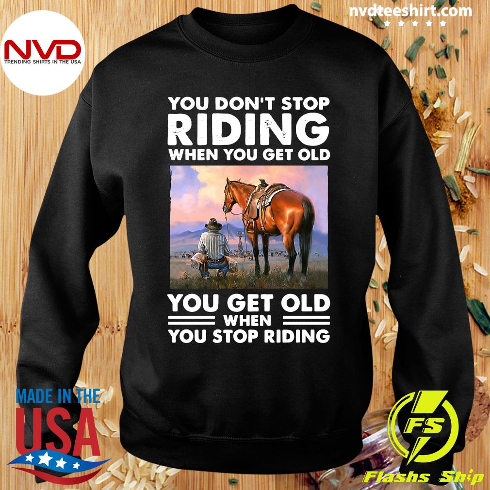 Official You Don't Stop Riding When You Get Old You Get Old When You ...